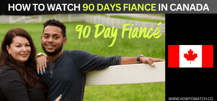 How to Watch 90 Day Fiancé in Canada [Free & Premium | 2025]