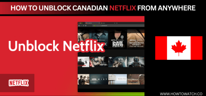 How to Unblock Canadian Netflix from Anywhere [2025]